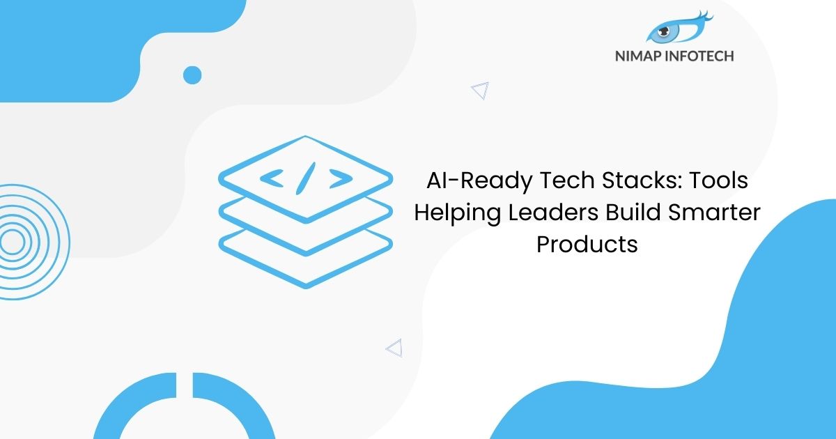 AI-Ready Tech Stacks: Tools Leaders Use To Build Smarter Product